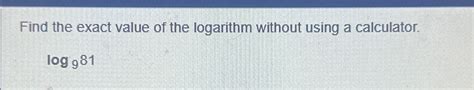 Solved Find The Exact Value Of The Logarithm Without Using A