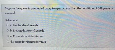 Solved Suppose The Queue Implemented Using Two Part Chain