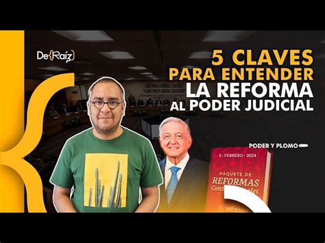 Poder y Plomo claves para entender la reforma al Poder Judicial De Raíz