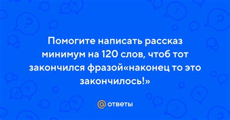 Ответы Mail Помогите написать рассказ минимум на 120 слов чтоб тот
