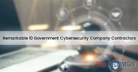 10 Government Cybersecurity Company Contractors