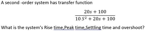 SOLVED A Second Order System Has Transfer Function 20s 100 10 S2