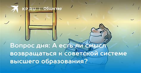Вопрос дня А есть ли смысл возвращаться к советской системе высшего образования Kp Ru