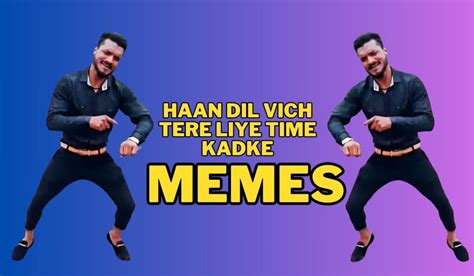 Haan Dil Vich Tere Liye Time Kadke Memes The Internets New Favorite