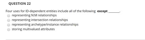 Solved Question 22 Four Uses For Id Dependent Entities