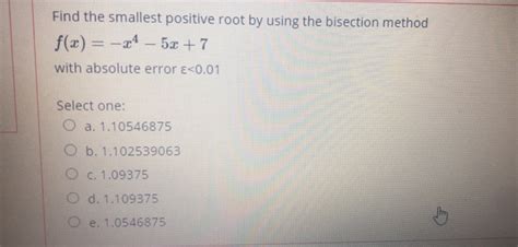 Solved Find The Smallest Positive Root By Using The