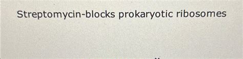 Solved Streptomycin Blocks Prokaryotic Ribosomes Why Does