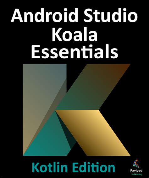 Android Studio Koala Essentials Kotlin Edition By Neil Smyth