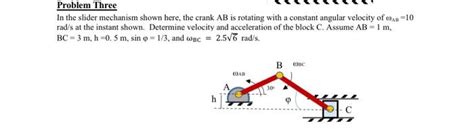 Problem Three In The Slider Mechanism Shown Here The Chegg Com