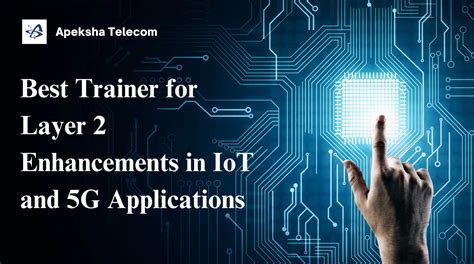 Best Trainer For Layer 2 Enhancements In Iot And 5g Applications