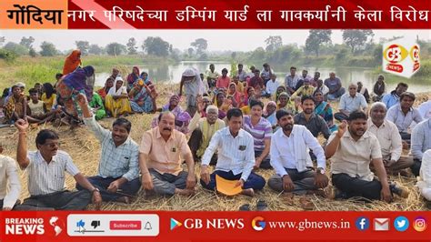 Gb News Gondia नगर परिषदेच्या नियोजित डम्पिंग यार्डला गावकर्यांनी केला