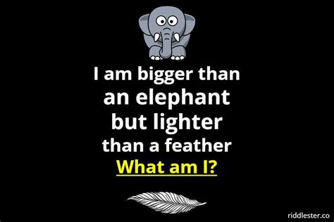 I Am Bigger Than An Elephant But Lighter Than A Feather What Am I