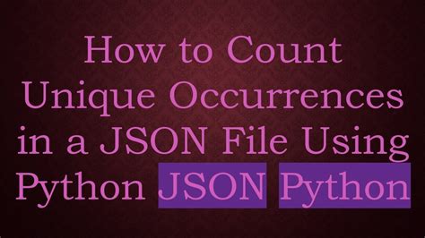How To Count Unique Occurrences In A Json File Using Python Json Python