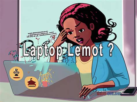 Mengatasi Laptop Lemot Dan Ketahui Penyebabnya