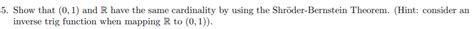 Solved 5 Show That 0 1 And R Have The Same Cardinality By