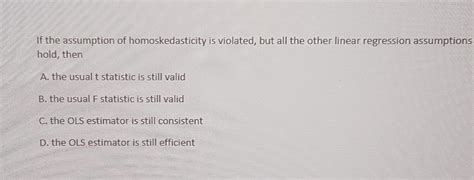 Solved If The Assumption Of Homoskedasticity Is Violated