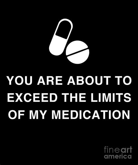 You Are About To Exceed The Limits Of My Medication Print Drawing By