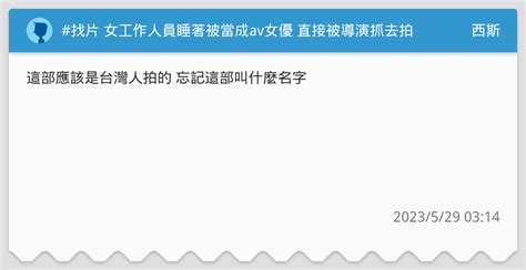 找片 女工作人員睡著被當成av女優 直接被導演抓去拍片 西斯板 Dcard