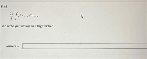 Solved Find I21∫e7ix−e−7ixdx And Write Your Answer As A Trig