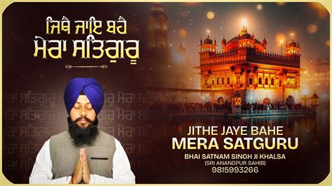 Jithe Jaye Bahe Mera Satguru Bhai Satnam Singh Ji Khalsa Sri Anandpur