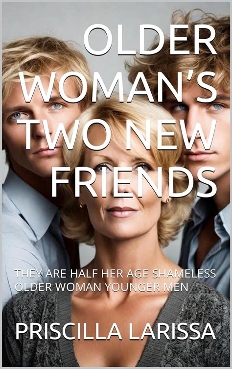 Older Womans Two New Friends They Are Half Her Age Shameless Older