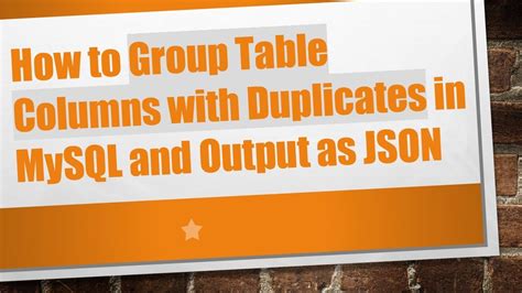 How To Group Table Columns With Duplicates In Mysql And Output As Json