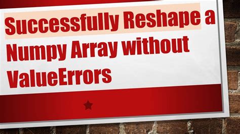 Successfully Reshape A Numpy Array Without Valueerrors Youtube