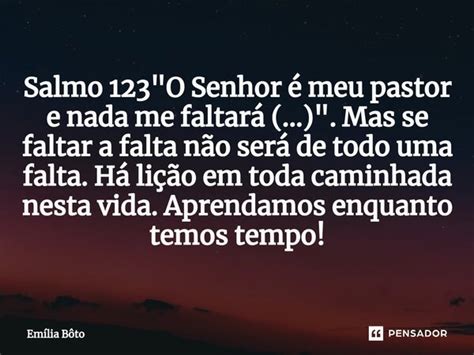 Salmo 123 O Senhor é Meu Pastor E Emília Bôto Pensador