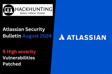Atlassian Security Bulletin August 2024 9 High Severity Vulnerabilities Patched Hackhunting