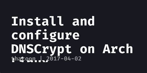 Install And Configure DNSCrypt On Arch Linux Thacoon S Blog