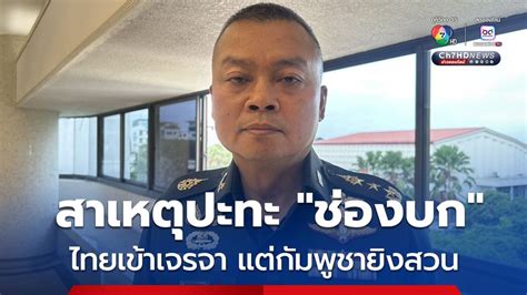 ข่าวแม่ทัพภาค 2 แจงเหตุยิงปะทะช่องบก กัมพูชาขุดคูเลตในพื้นที่อ้างสิทธิ์ ทหารไทยจึงเข้าเจรจา แต่