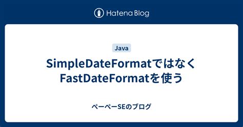 Simpledateformatではなくfastdateformatを使う ぺーぺーseのブログ