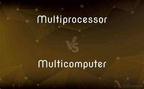 multiprocessor vs multicomputer — what s the difference