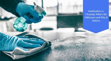 Sanitization Vs Cleaning Whats The Difference And Why It Matters