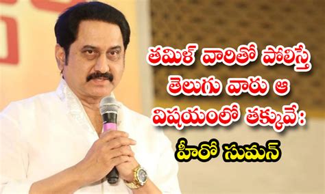 Hero Suman తమిళ్ వారితో పోలిస్తే తెలుగు వారు ఆ విషయంలో తక్కువే హీరో
