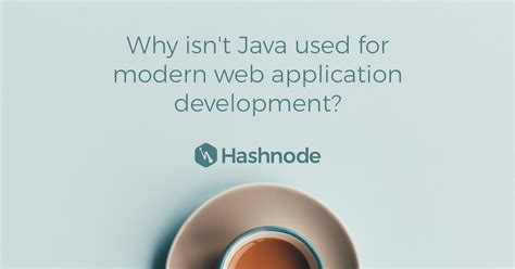 why isn t java used for modern web application development hashnode