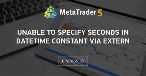 Unable To Specify Seconds In Datetime Constant Via Extern Indices Mql4 And Metatrader 4
