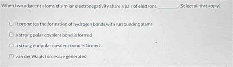 Solved When Two Adjacent Atoms Of Similar Electronegativity Share A
