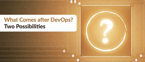 What Comes After DevOps Two Possibilities DevOps Com
