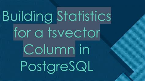 Building Statistics For A Tsvector Column In Postgresql Youtube