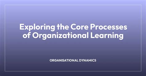 Exploring The Core Processes Of Organizational Learning • Slm Self Learning Material For Mba