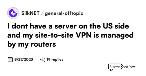 I Dont Have A Server On The Us Side And My Site To Site Vpn Is Managed By My Routers Silknet