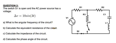 QUESTION 2 The switch S1 is open and the AC power source has a voltage Δ v 10sin 3t a What