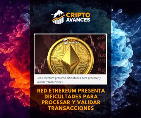 Red Ethereum Presenta Dificultades Para Procesar Y Validar