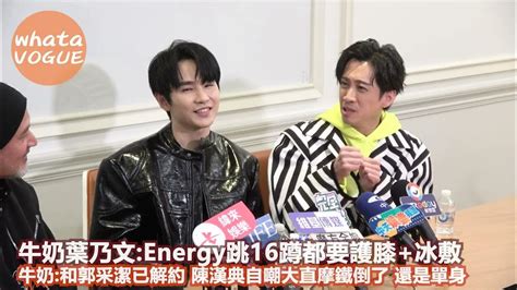 牛奶葉乃文energy跳16蹲都要護膝冰敷 牛奶和郭采潔已解約 陳漢典自嘲大直摩鐵倒了 還是單身 Youtube