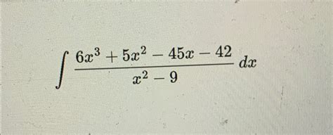 Solved ∫﻿﻿6x3 5x2 45x 42x2 9dx ﻿ Evaluate The Integral