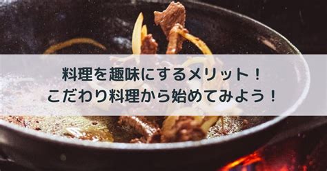 料理を趣味にするメリットこだわり料理から始めてみよう
