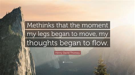 Henry David Thoreau Quote Methinks That The Moment My Legs Began To