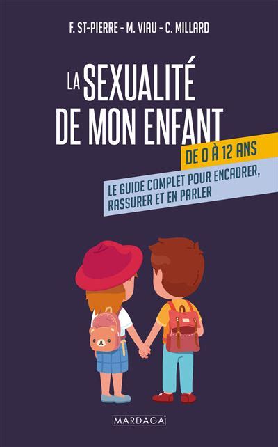 La Sexualité De Mon Enfant De 0 à 12 Ans Le Guide Complet Pour Encadrer Rassurer Et En Parler