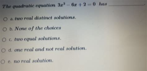 Solved The Quadratic Equation 3x 2 6x 2 0 Has A Two Real Distinct Solutions B None Of The